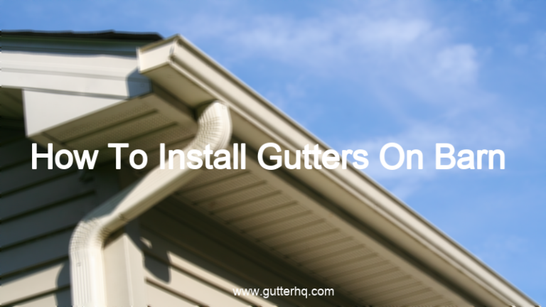 How To Install Gutters On Barn - Gutter HQ