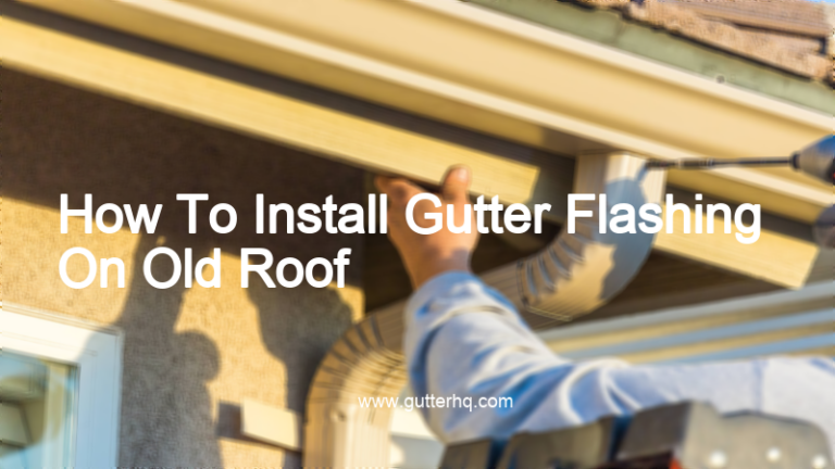 How To Install Gutter Flashing On Old Roof - Gutter HQ