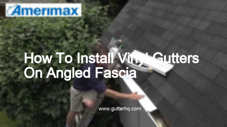 How To Install Vinyl Gutters On Angled Fascia - Gutter HQ