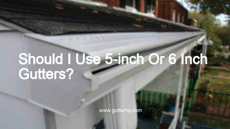 Should I Use 5-inch Or 6 Inch Gutters? - Gutter HQ